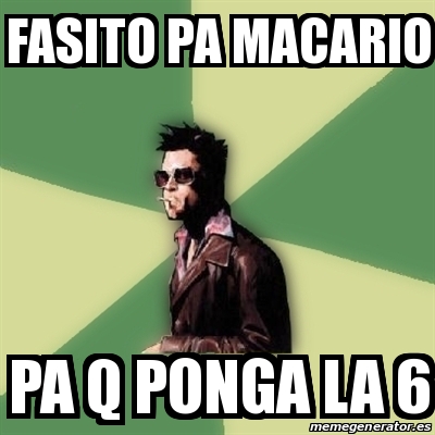 Meme Tyler Durden - Fasito pa Macario Pa q ponga la 6 - 28896769