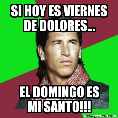 Meme Sergio Ramos - SI HOY ES VIERNES DE DOLORES... EL DOMINGO ES MI ...