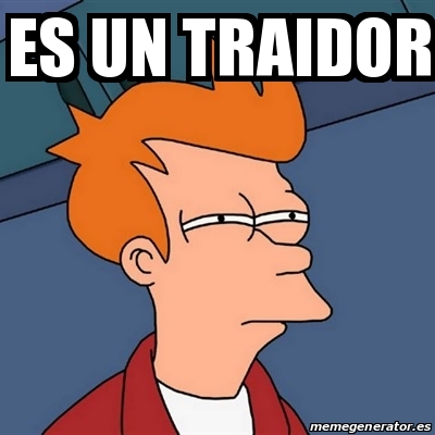 Meme Futurama Fry - Es un traidor - 28090161
