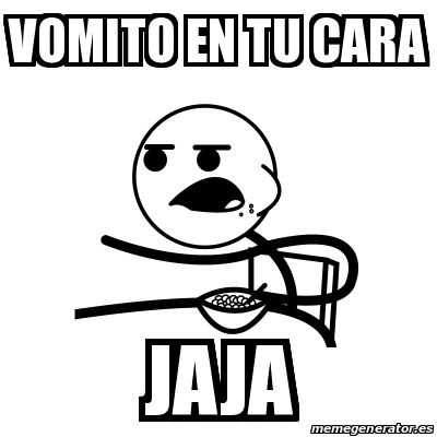 Meme Cereal Guy - vomito en tu cara jaja - 28092437