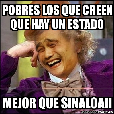 Meme Yao Wonka - POBRES LOS QUE CREEN QUE HAY UN ESTADO MEJOR QUE ...