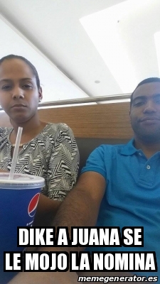 Meme Personalizado - DIKE A JUANA SE LE MOJO LA NOMINA - 28097480
