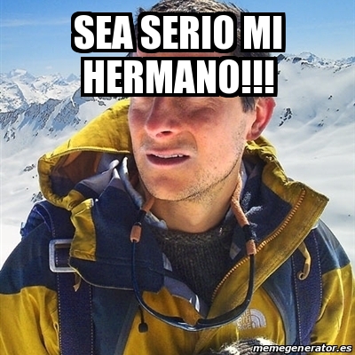 Meme Bear Grylls - Sea serio mi hermano!!! - 28098305