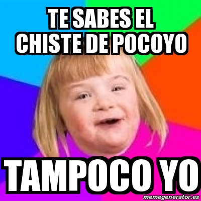 Meme Retard Girl - Te sabes el chiste de pocoyo Tampoco yo - 28910167
