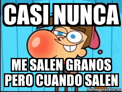 Meme Personalizado - casi nunca me salen granos pero cuando salen ...