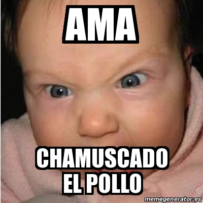 Meme Bebe furioso - Ama Chamuscado el pollo - 28926748