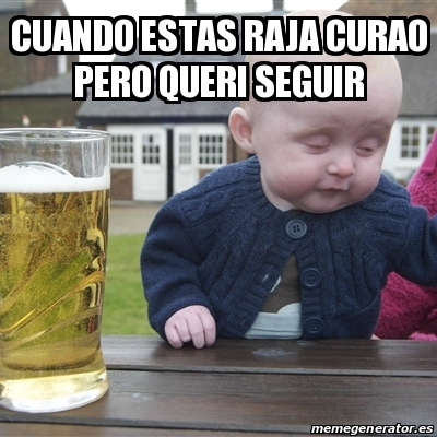Meme Drunk Baby - cuando estas raja curao pero queri seguir - 28927853