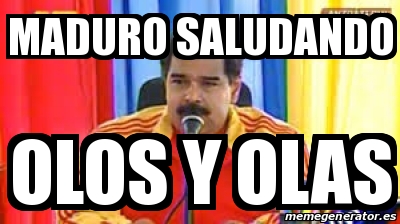 Meme Personalizado - maduro saludando olos y olas - 28934551