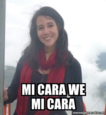 Meme Personalizado - Mi cara we mi cara - 28939285