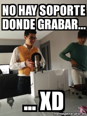Meme Personalizado - No hay soporte donde grabar... ... XD - 28941684