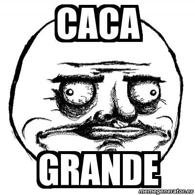 Meme Me Gusta - caca grande - 28944912