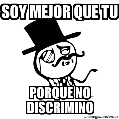 Meme Feel Like A Sir - soy mejor que tu porque no discrimino - 28956486