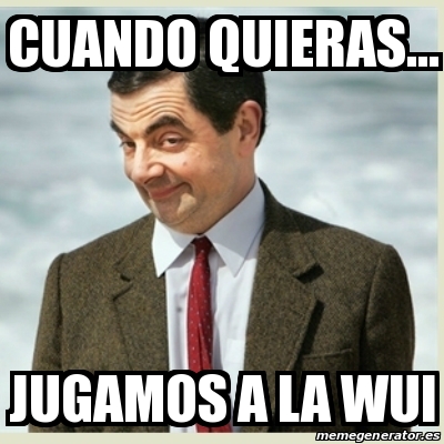 Meme Mr Bean - Cuando quieras... Jugamos a la wui - 28957504