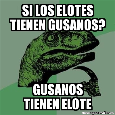 Meme Filosoraptor - SI LOS ELOTES TIENEN GUSANOS? GUSANOS TIENEN ELOTE ...