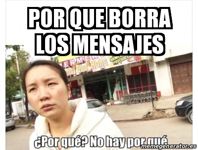 Meme Personalizado - Por que borra los mensajes - 28969551