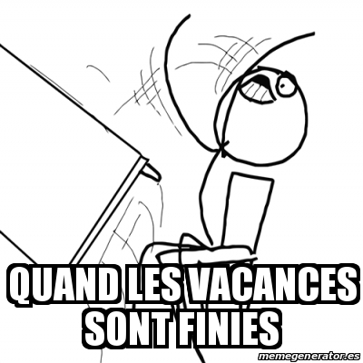 Meme Desk Flip Rage Guy - Quand les vacances sont finies - 28971739