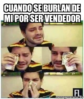 Meme Personalizado - CUANDO SE BURLAN DE MI POR SER VENDEDOR - 28975384