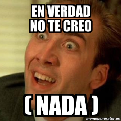 Meme No me digas - EN VERDAD NO TE CREO ( NADA ) - 28976497