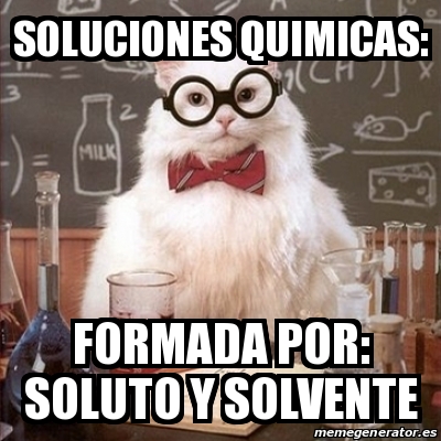 Meme Chemistry Cat - soluciones quimicas: Formada por: soluto y ...