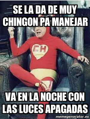 Meme Personalizado - Se la da de muy chingon pa manejar va en la noche ...