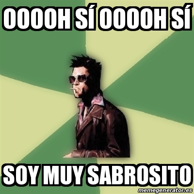 Meme Tyler Durden - ooooh sÃ­ ooooh sÃ­ soy muy sabrosito - 29003802