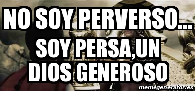 Meme Personalizado - No soy perverso... Soy Persa,un dios generoso ...