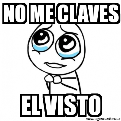 Meme Por favor - no me claves el visto - 29110642