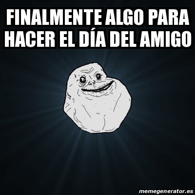 Meme Forever Alone - Finalmente algo para hacer el dÃ­a del amigo ...