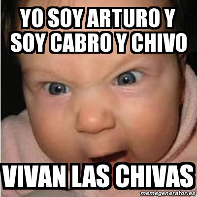 Meme Bebe furioso - Yo soy Arturo y soy cabro y chivo Vivan las chivas ...