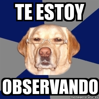 Meme Perro Racista - Te estoy Observando - 29124603