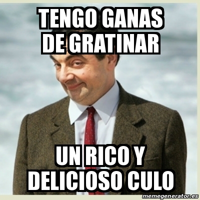 Meme Mr Bean - tengo ganas de gratinar un rico y delicioso culo - 29125157