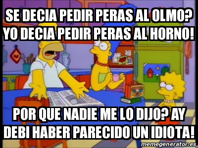 Meme Personalizado - Se decia pedir peras al olmo? yo decia pedir peras ...