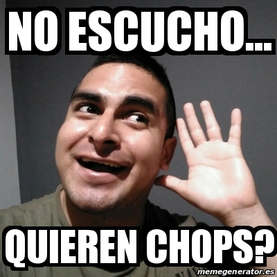 Meme Personalizado - NO ESCUCHO... QUIEREN CHOPS? - 29126739