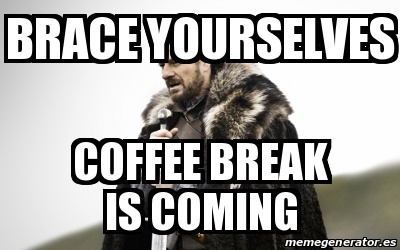 Meme Personalizado - Brace yourselves Coffee break is coming - 29128162