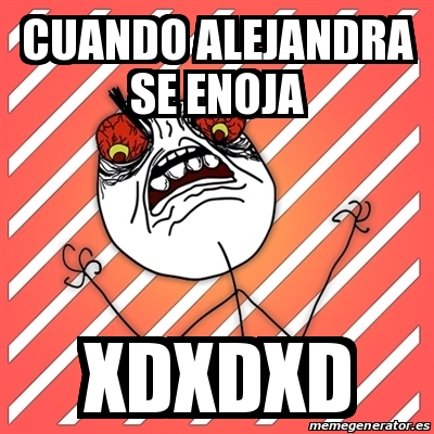 Meme I Hate - Cuando Alejandra se enoja XDXDXD - 29137278