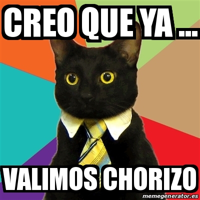 Meme Business Cat - creo que ya ... valimos chorizo - 29143173