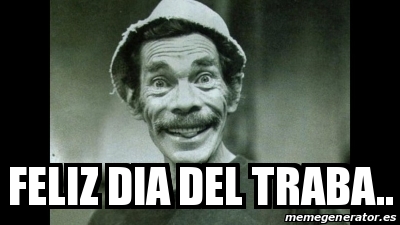Meme Personalizado - FELIZ DIA DEL TRABA.. - 29149032