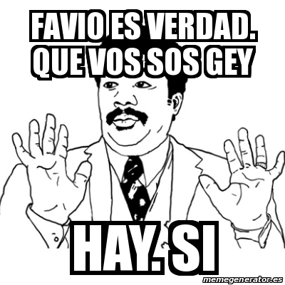 Meme Ay Si - Favio es verdad. Que vos sos gey Hay. Si - 29151540