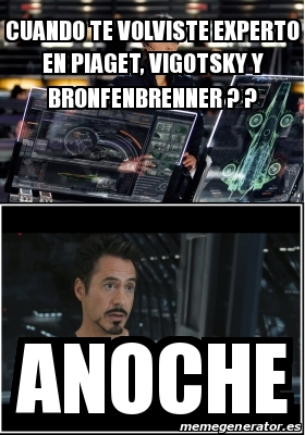 Meme Personalizado - Cuando te volviste experto en Piaget, Vigotsky y ...