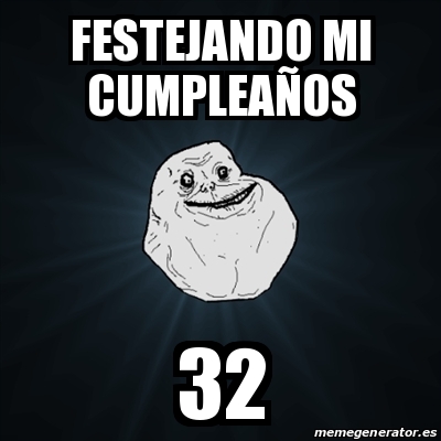 Meme Forever Alone - Festejando mi cumpleaÃ±os 32 - 29153531