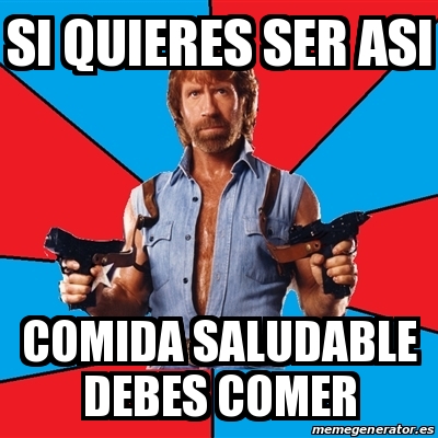 Meme Chuck Norris - si quieres ser asi comida saludable debes comer ...