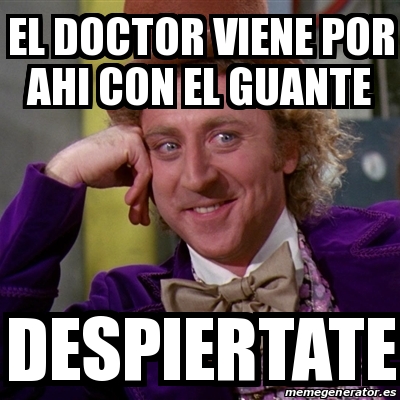 Meme Willy Wonka - el doctor viene por ahi con el guante despiertate ...