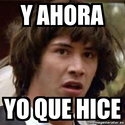 Meme Keanu Reeves - y ahora yo que hice - 29162190