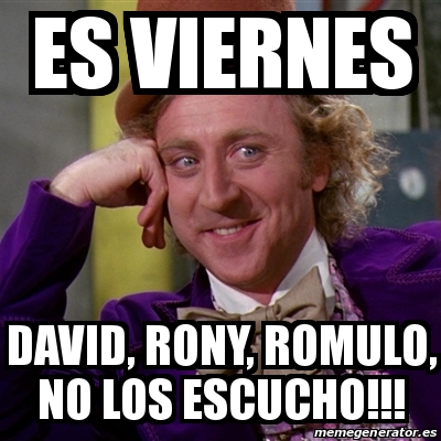 Meme Willy Wonka - es viernes david, rony, romulo, no los escucho ...