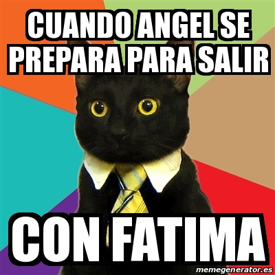 Meme Business Cat - cuando angel se prepara para salir con fatima ...
