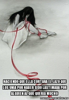 Meme Personalizado - haciendo que ella cortara el lazo que los unia por ...
