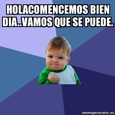 Meme Bebe Exitoso - Holacomencemos bien dia..VAMOS QUE SE PUEDE. - 29184861