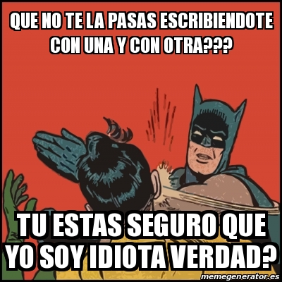 Meme Batman slaps Robin - QUE NO TE LA PASAS ESCRIBIENDOTE CON UNA Y ...