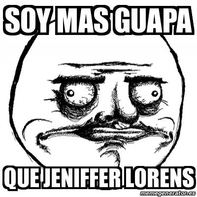 Meme Me Gusta - SOY MAS GUAPA QUE JENIFFER LORENS - 29191002