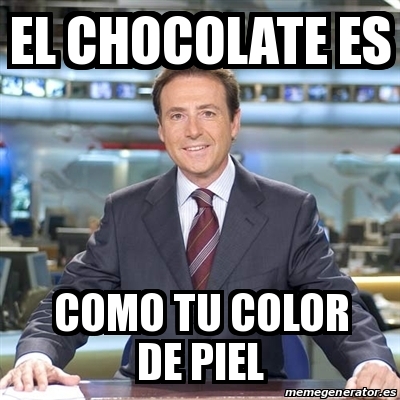 Meme Matias Prats - El chocolate es Como tu color de piel - 29193470